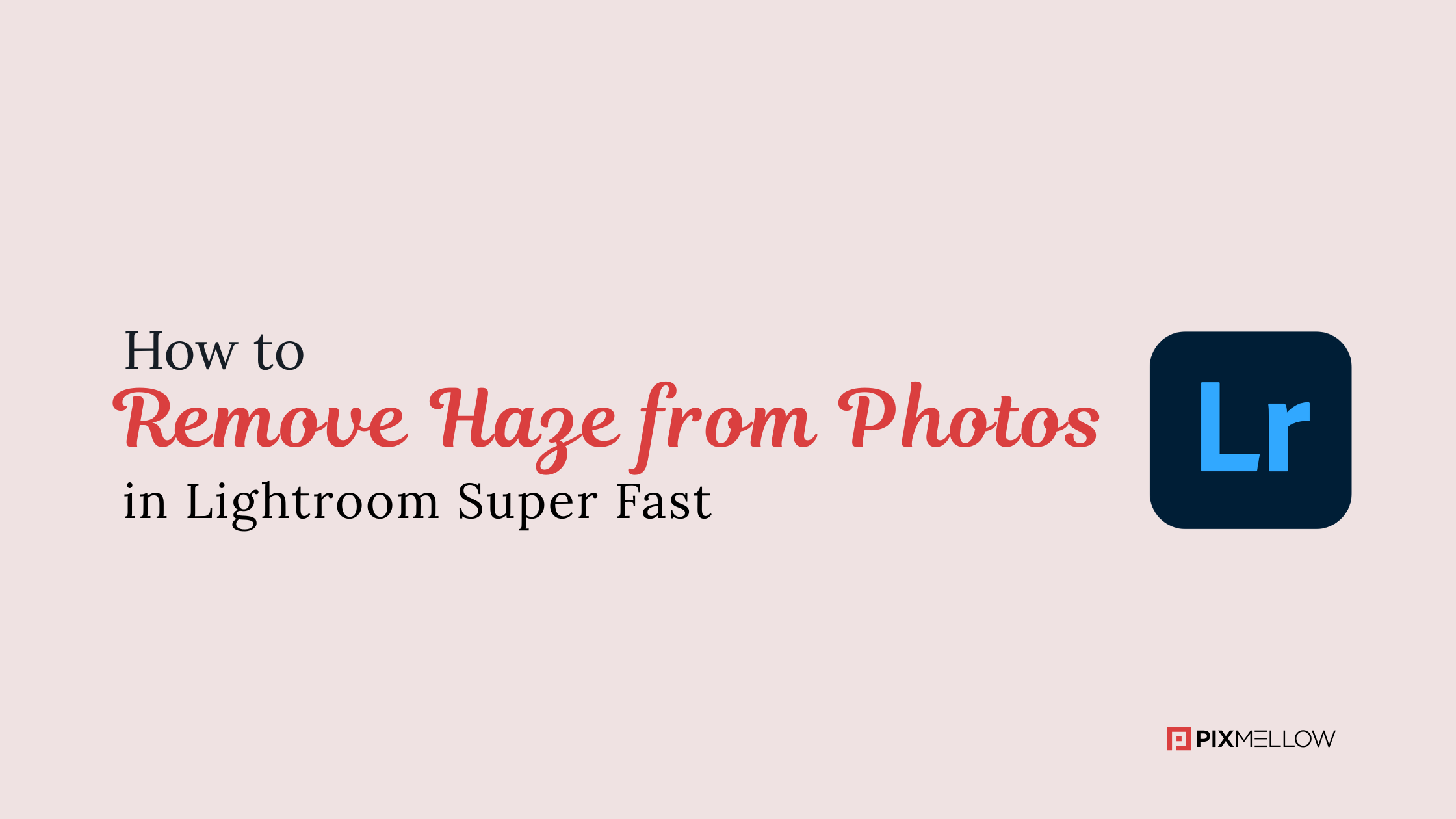 How to Remove Haze from Photos in Lightroom Quickly – Pixmellow